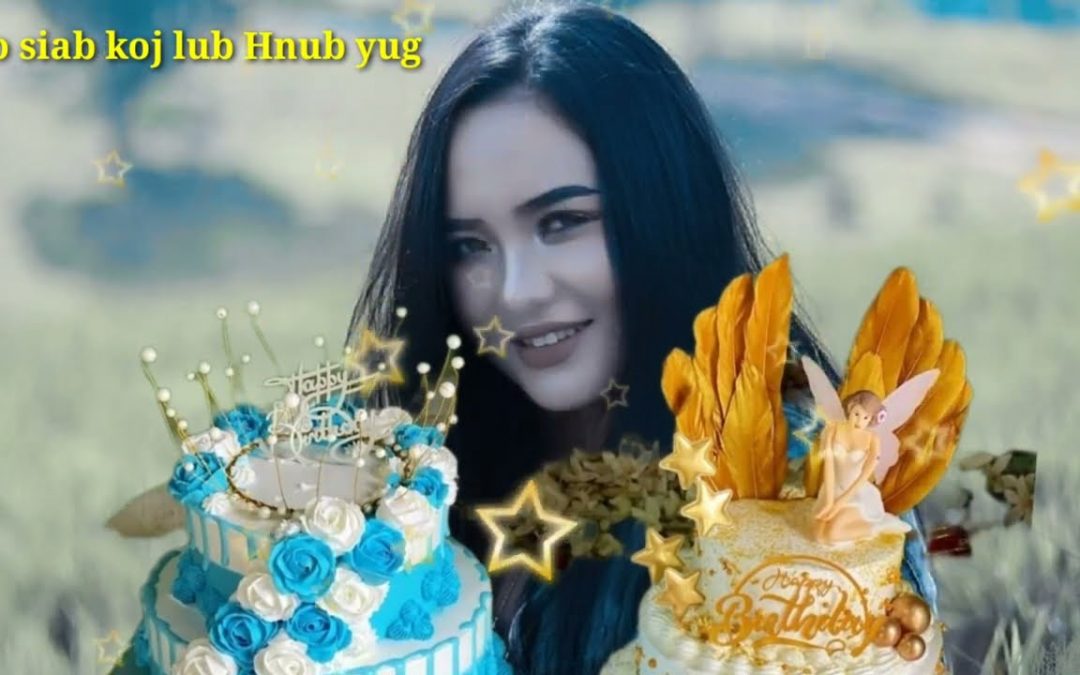 happy birthday nkauj tawm tshiab Nkauj hnub yaj – Birthday Songs ...